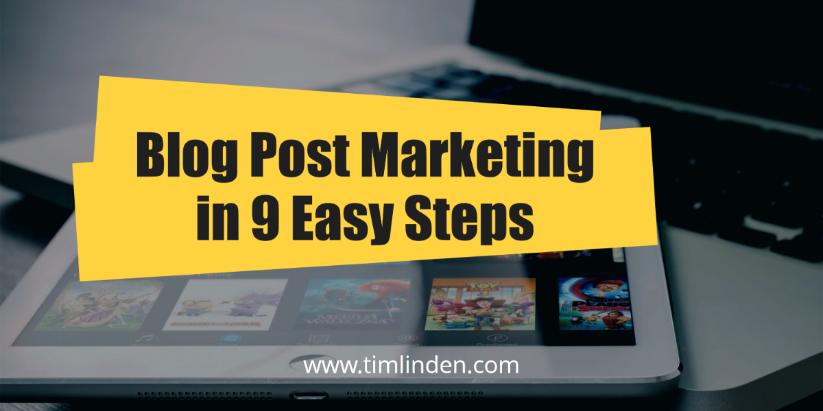 Blog Post Marketing in 9 Easy Steps – Tim Linden